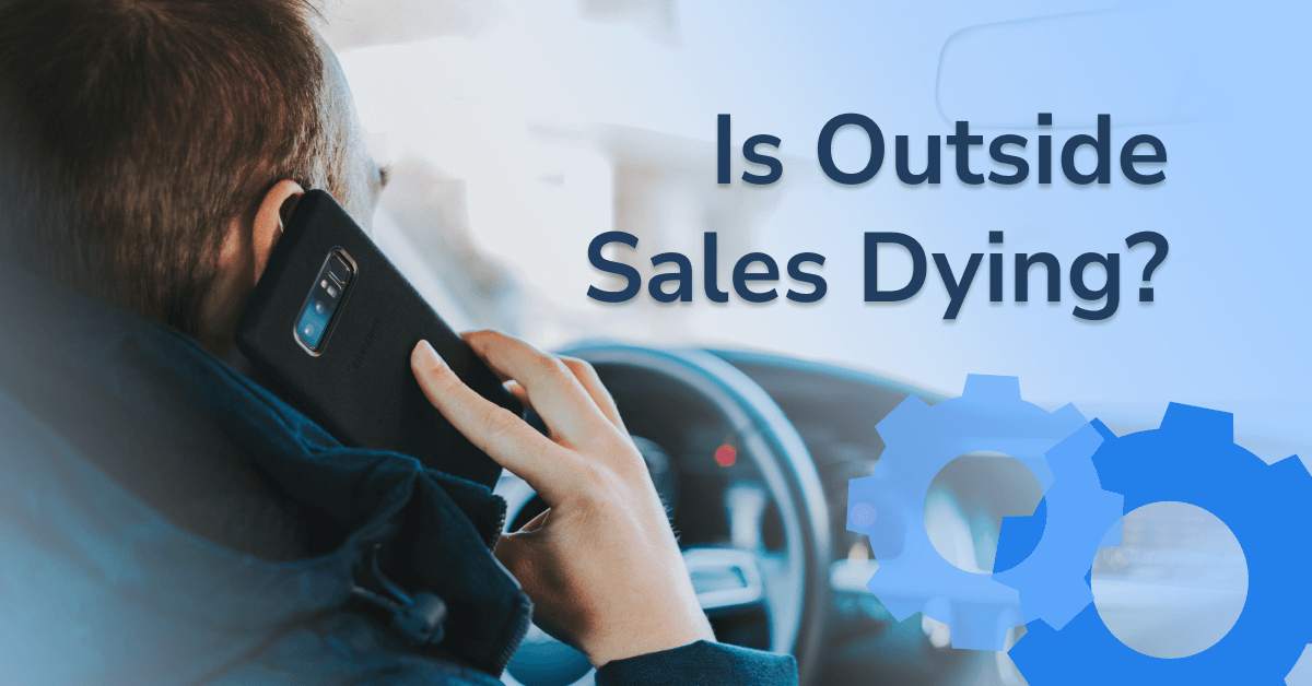 Is Outside Sales Dying? The 7 Reasons It Is Here to Stay (Plus Step-By ...