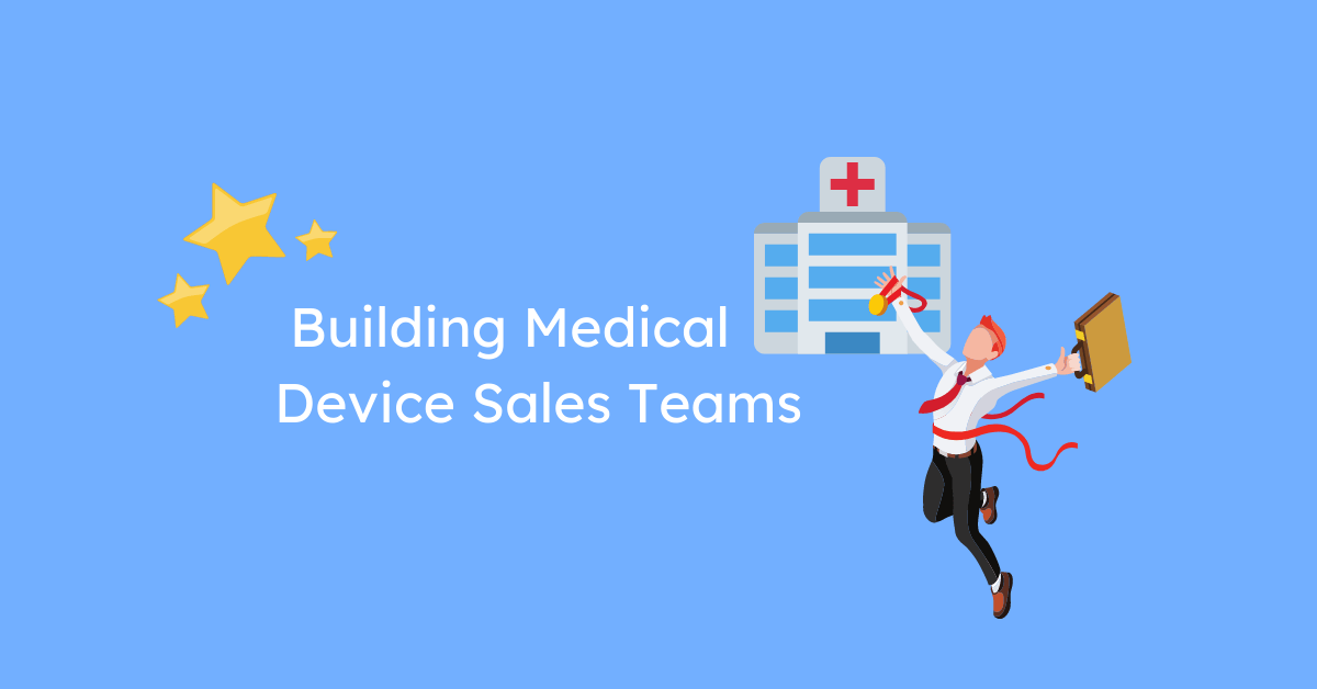 How to Create a First Class Team of Medical Device Sales Reps in 2022 ...